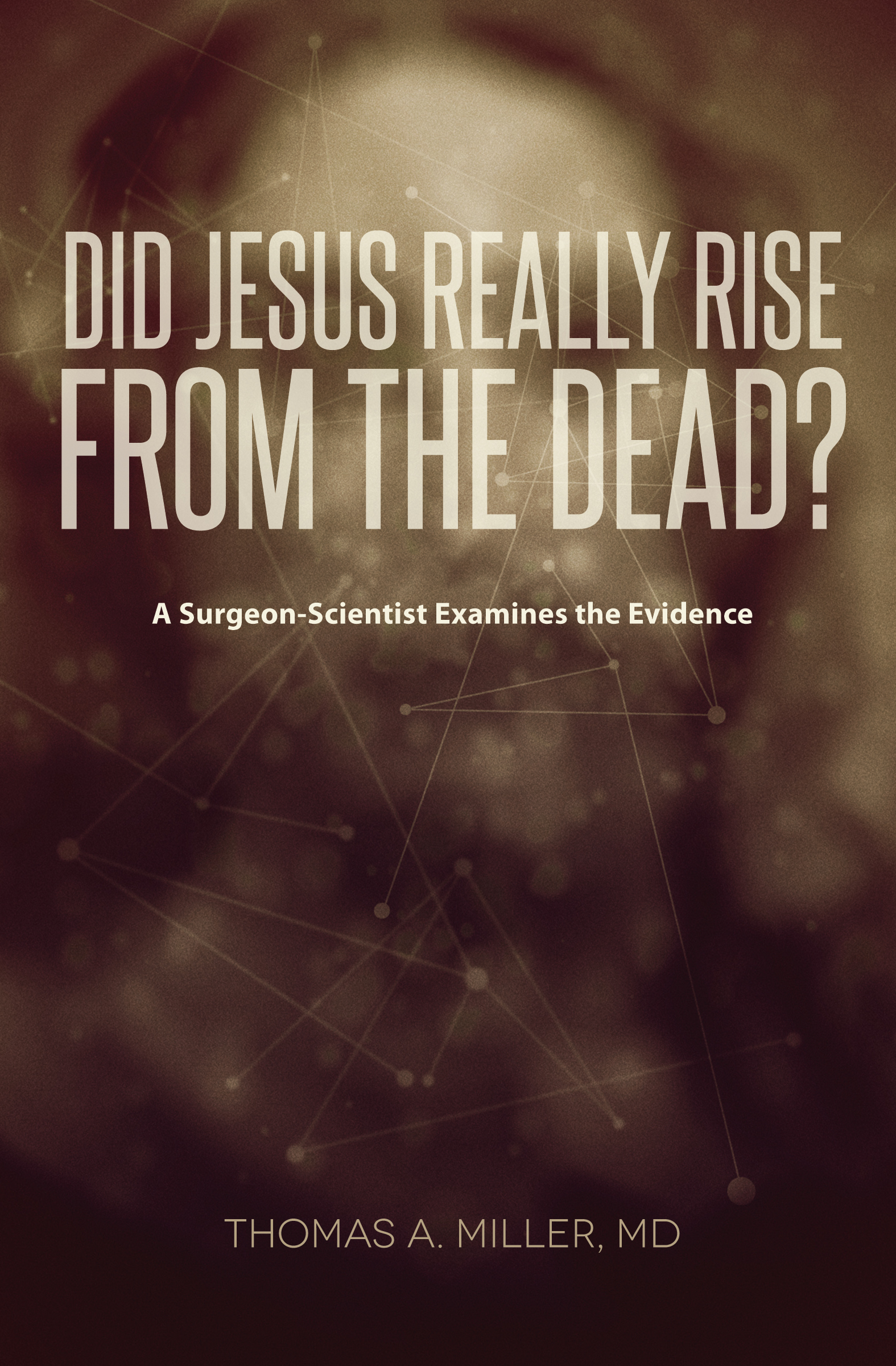 Did Jesus Really Rise from the Dead?: A Surgeon-Scientist Examines the ...
