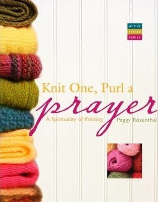 Knit One, Purl a Prayer: A Spirituality of Knitting