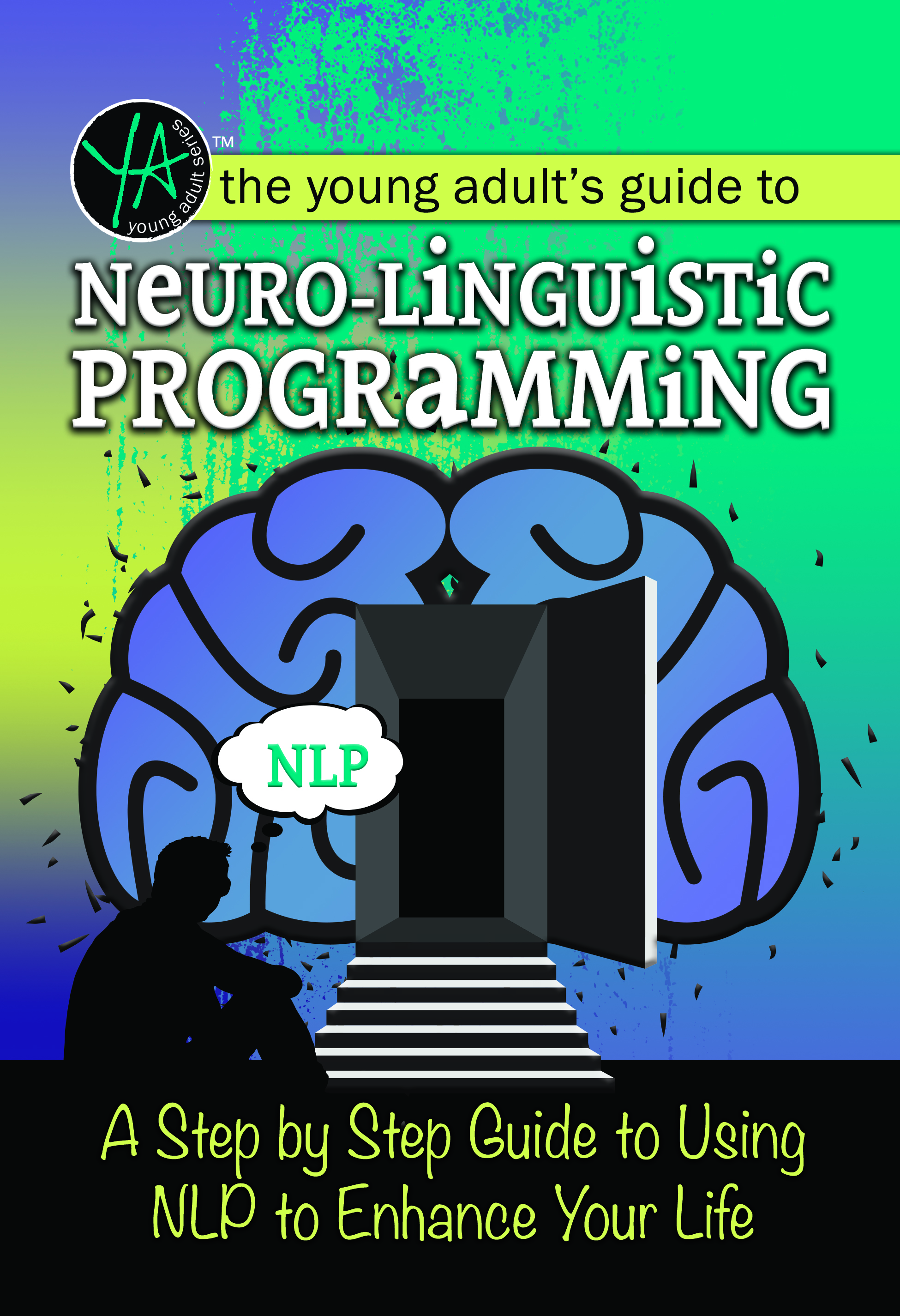 The Young Adults Guide To Neuro Linguistic Programming A Step By Step